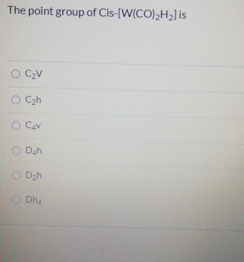 Solved The point group of Cis-[W(CO)2H2] is O C₂V Cah O CAV | Chegg.com