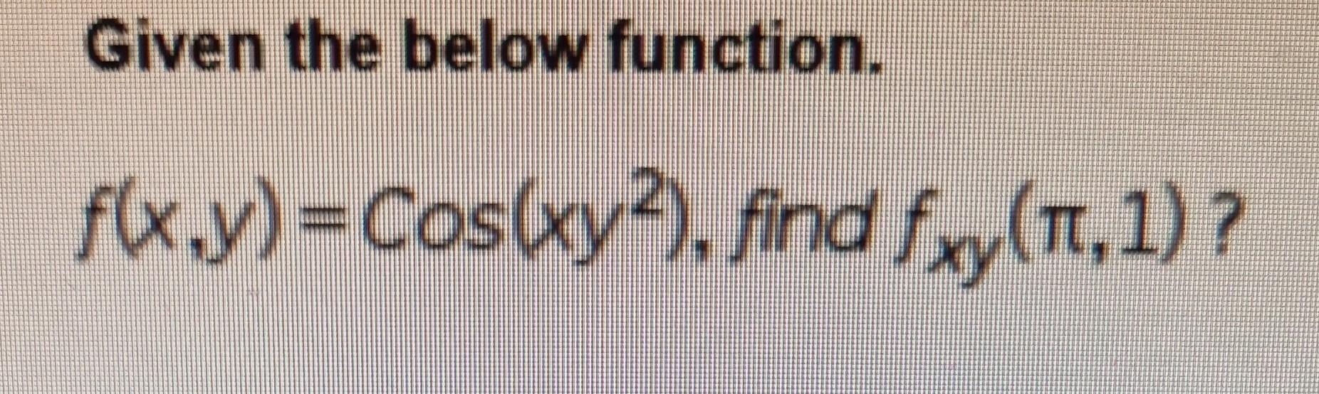 Solved Given the below function. f(x,y)=Cos(xy2), find | Chegg.com