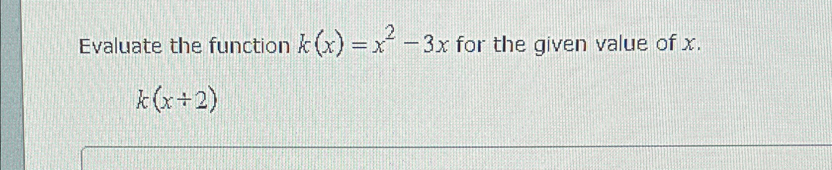 Solved Evaluate the function k(x)=x2-3x ﻿for the given value | Chegg.com