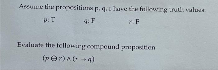 Solved Assume the propositions p,q,r have the following | Chegg.com