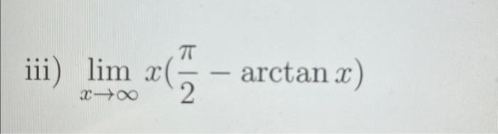 Solved iii) limx→∞x(2π−arctanx) | Chegg.com