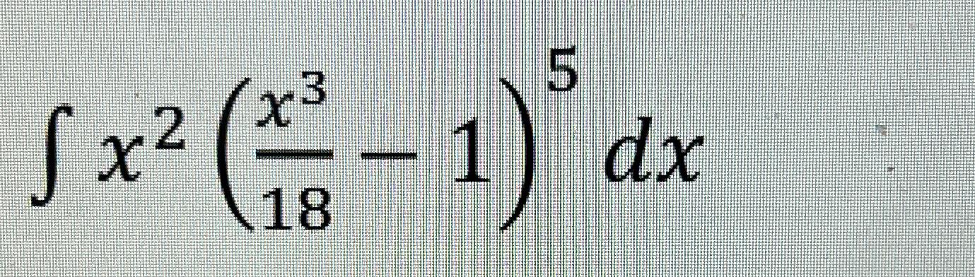 Solved ∫﻿﻿x2(x318-1)5dx | Chegg.com