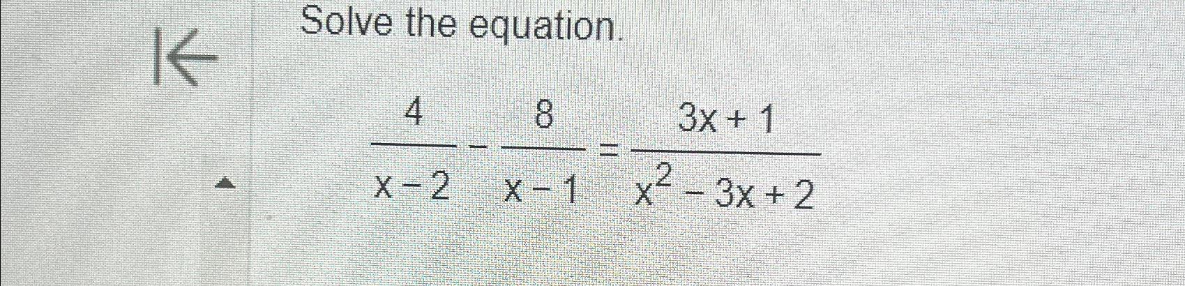 Solved Solve the equation.4x-2-8x-1=3x+1x2-3x+2 | Chegg.com