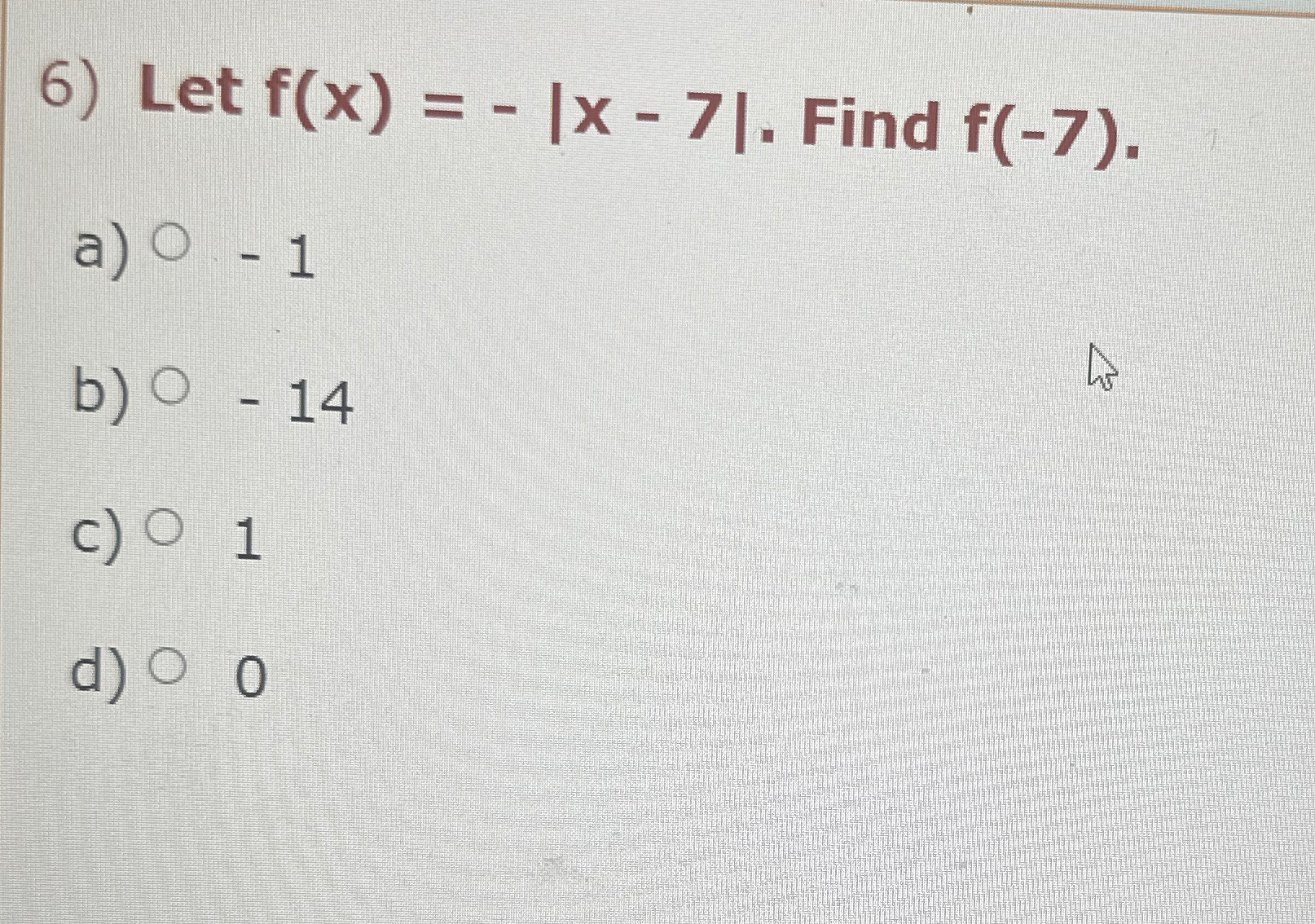 Solved Let f(x)=-|x-7|. ﻿Find f(-7).a) -1b) -14c) 1d) 0 | Chegg.com