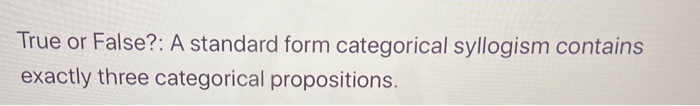 Solved True or False?: A standard form categorical syllogism | Chegg.com