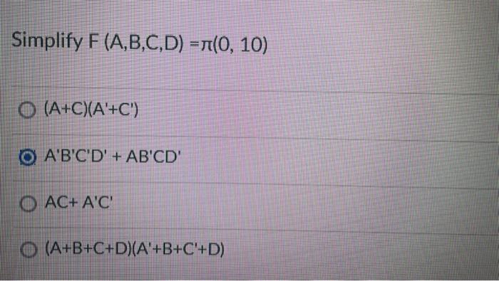 Solved Simplify F(A,B,C,D)=π(0,10) (A+C)(A′+C′) | Chegg.com