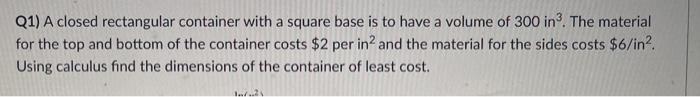 Solved Q1) A closed rectangular container with a square base | Chegg.com