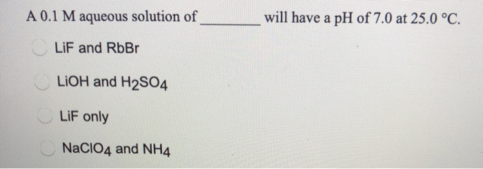 Solved A 0.1 M aqueous solution of will have a pH of 7.0 at | Chegg.com