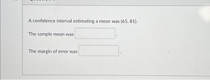 Solved A confidence interval estimating a mean was (65, 81). | Chegg.com