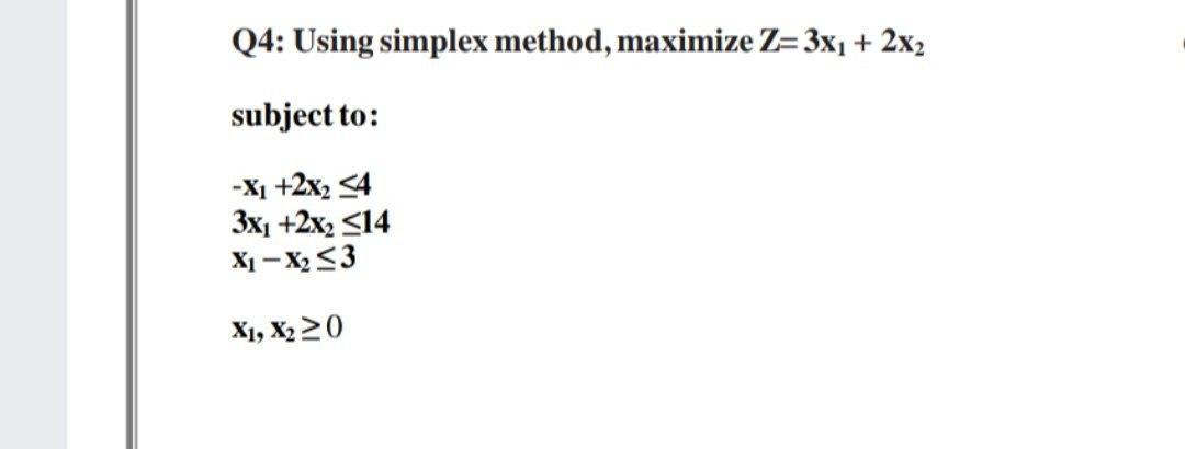 Solved Q4: Using simplex method, maximize Z=3x1 + 2x2 | Chegg.com