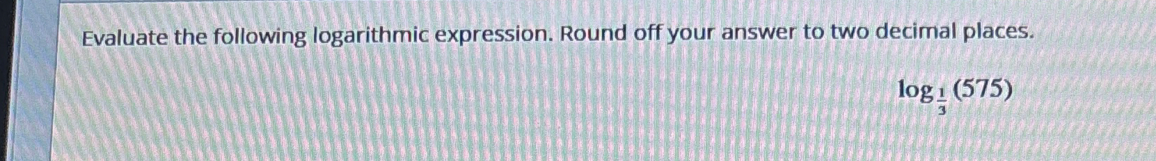 Solved Evaluate the following logarithmic expression. Round | Chegg.com