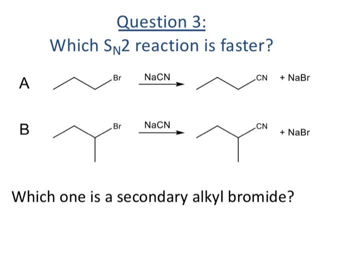 Solved Question 3: Which Sn2 reaction is faster? Br NaCN A | Chegg.com