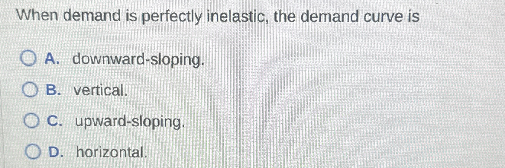 Solved When demand is perfectly inelastic, the demand curve | Chegg.com