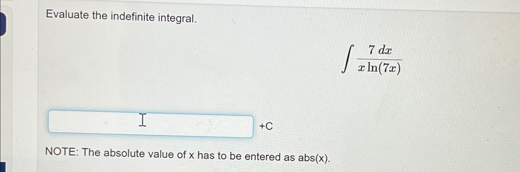 Solved Evaluate the indefinite integral.∫﻿﻿7dxxln(7x)+CNOTE: | Chegg.com
