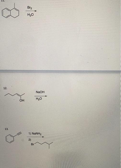 Solved Br2 H20 12. NaOH H2O OH 13. 1) NaNH2 2) Br | Chegg.com