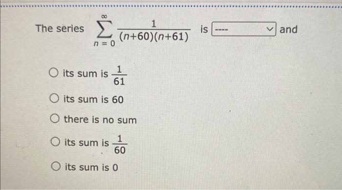 Solved The series ∑n=0∞(n+60)(n+61)1 is and its sum is 611 | Chegg.com
