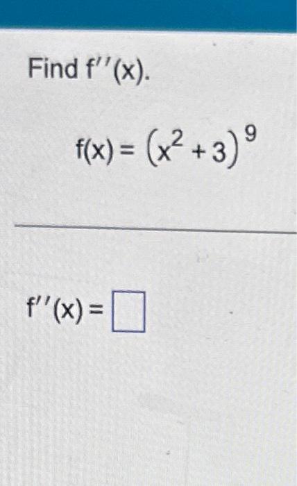 Solved Find f′′(x). f(x)=(x2+3)9 f′′(x)=Find y′′. y=x98+4x | Chegg.com