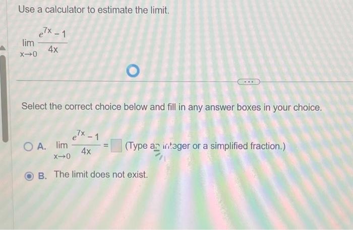 Solved Use a calculator to estimate the limit. limx→04xe7x−1 | Chegg.com