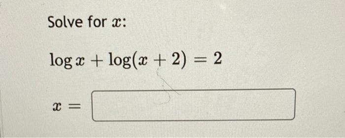 Solved Solve for x: loga + log(x + 2) = 2 x = | Chegg.com