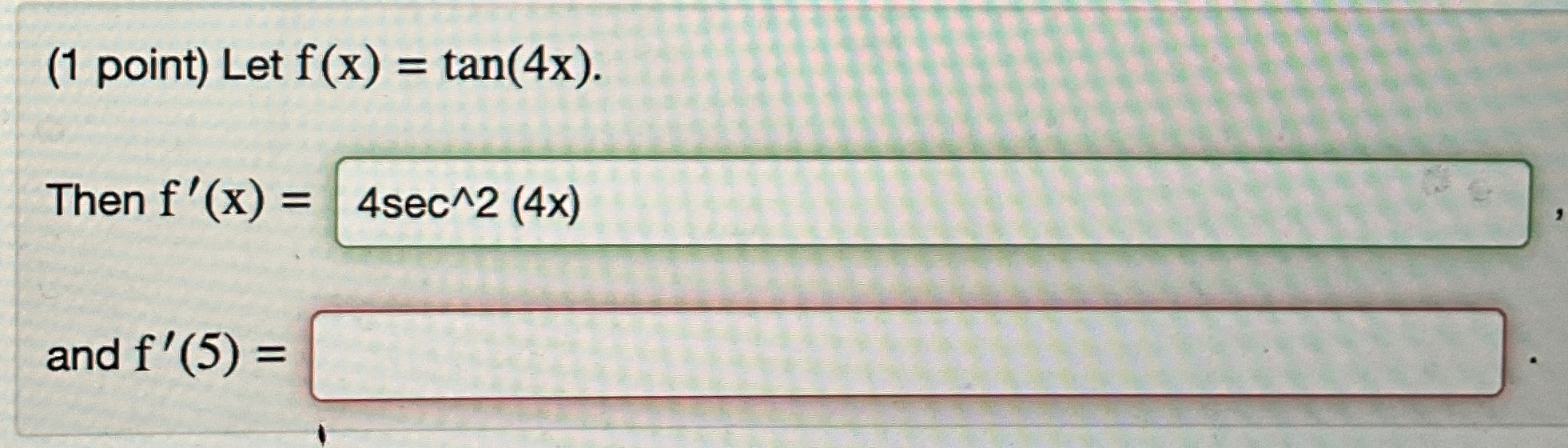 Solved (1 ﻿point) ﻿Let f(x)=tan(4x).Then f'(5)= | Chegg.com