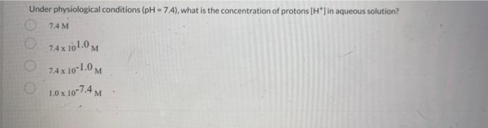 Solved Under physiological conditions (pH=7.4), what is the | Chegg.com