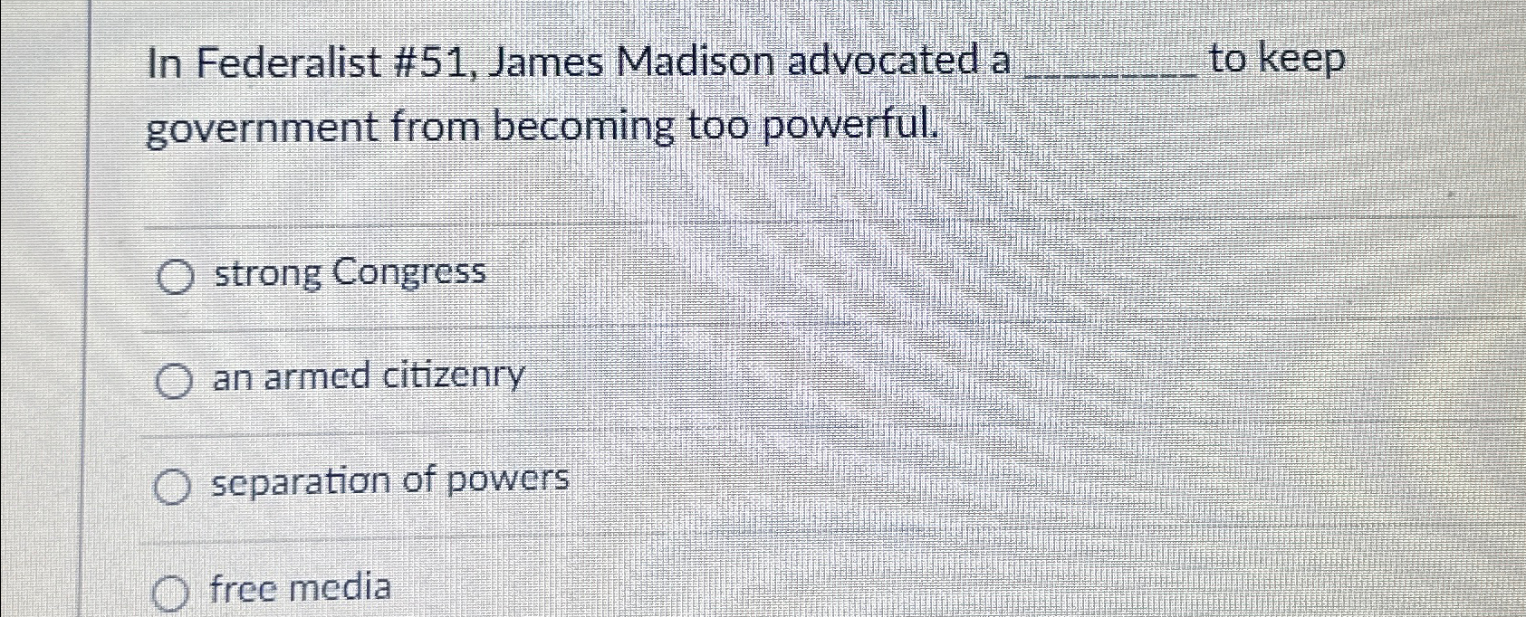 Solved In Federalist #51, ﻿James Madison advocated a to keep | Chegg.com