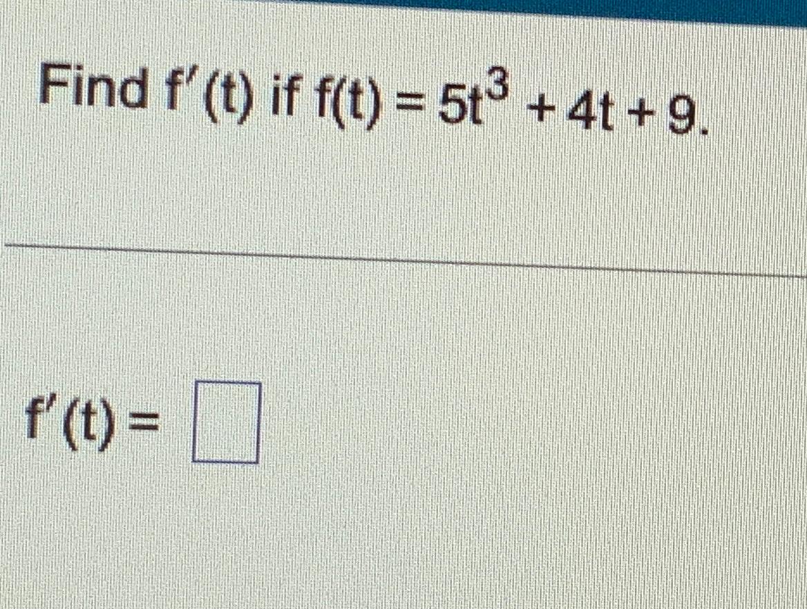 Solved Find f'(t) ﻿if f(t)=5t3+4t+9f'(t)= | Chegg.com