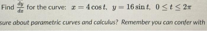 Solved Find dxdy for the curve: x=4cost,y=16sint,0≤t≤2π ire | Chegg.com