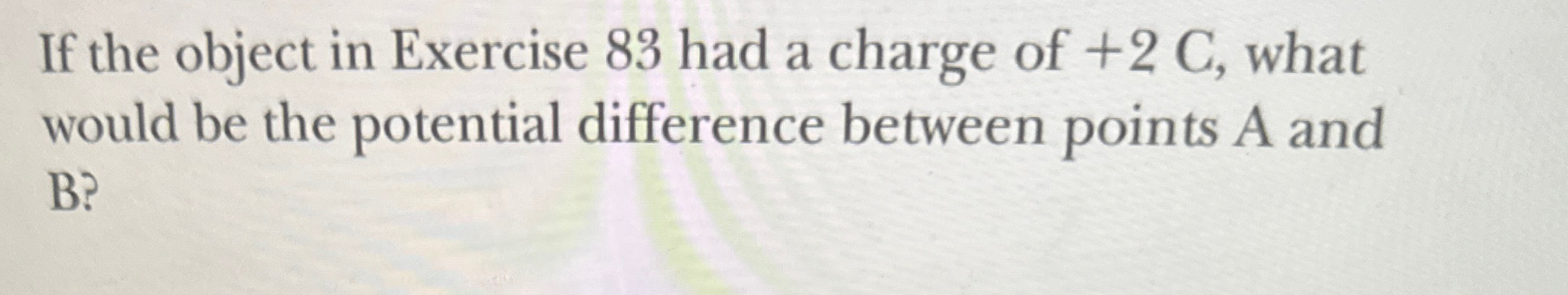 Solved If the object in Exercise 83 ﻿had a charge of +2C, | Chegg.com