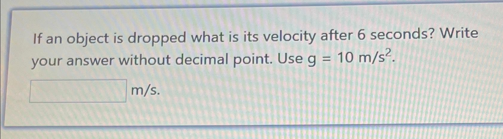 Solved If An Object Is Dropped What Is Its Velocity After 6