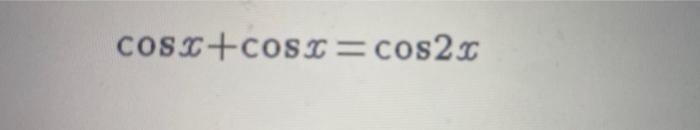 Solved COSS+coss = cos2x | Chegg.com