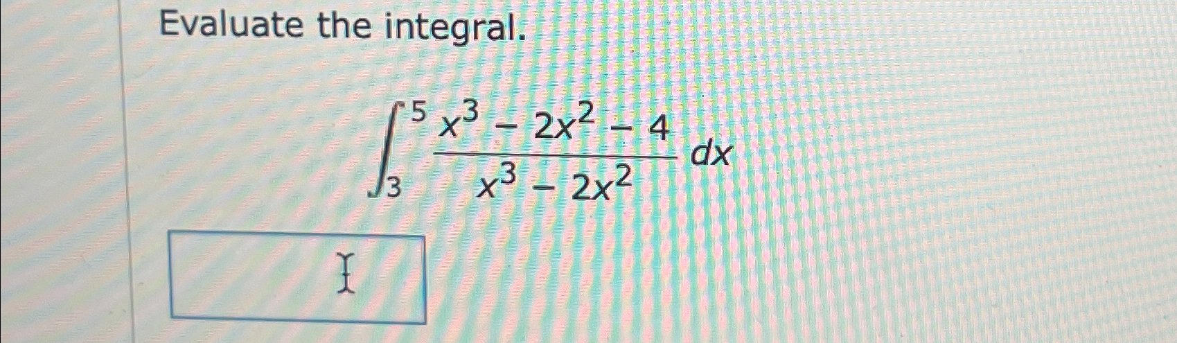 Solved Evaluate the integral.∫35x3-2x2-4x3-2x2dx | Chegg.com