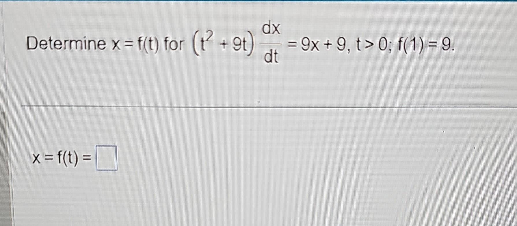 Solved Determine x=f(t) for (t2+9t)dtdx=9x+9,t>0;f(1)=9 | Chegg.com
