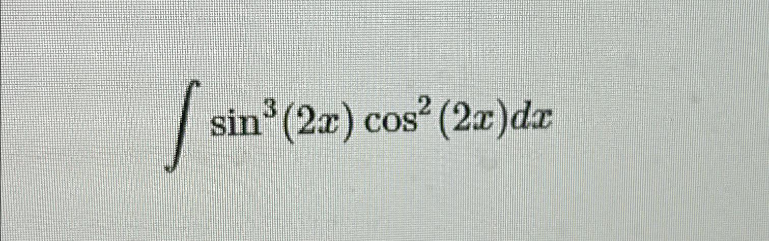 Solved ∫﻿﻿sin3(2x)cos2(2x)dx | Chegg.com