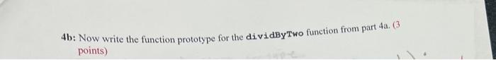 Solved 4b: Now write the function prototype for the | Chegg.com