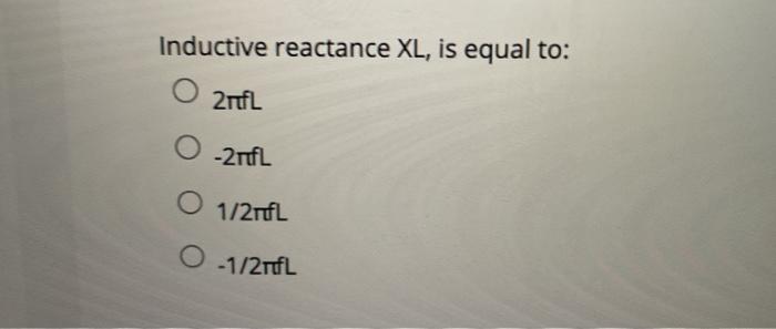 Solved Inductive reactance XL, is equal to: 2rul O -2nfl O | Chegg.com