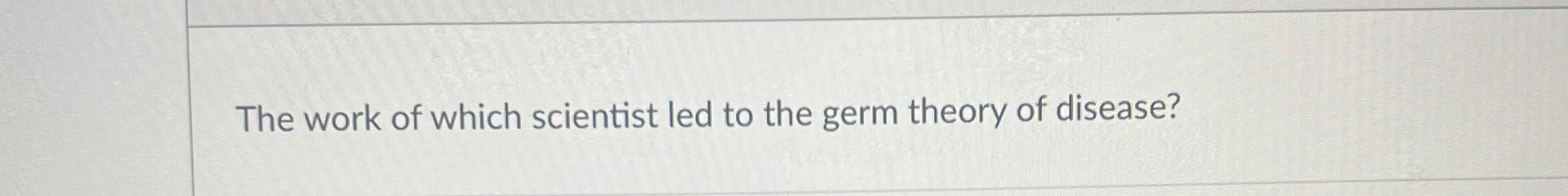 Solved The work of which scientist led to the germ theory of | Chegg.com