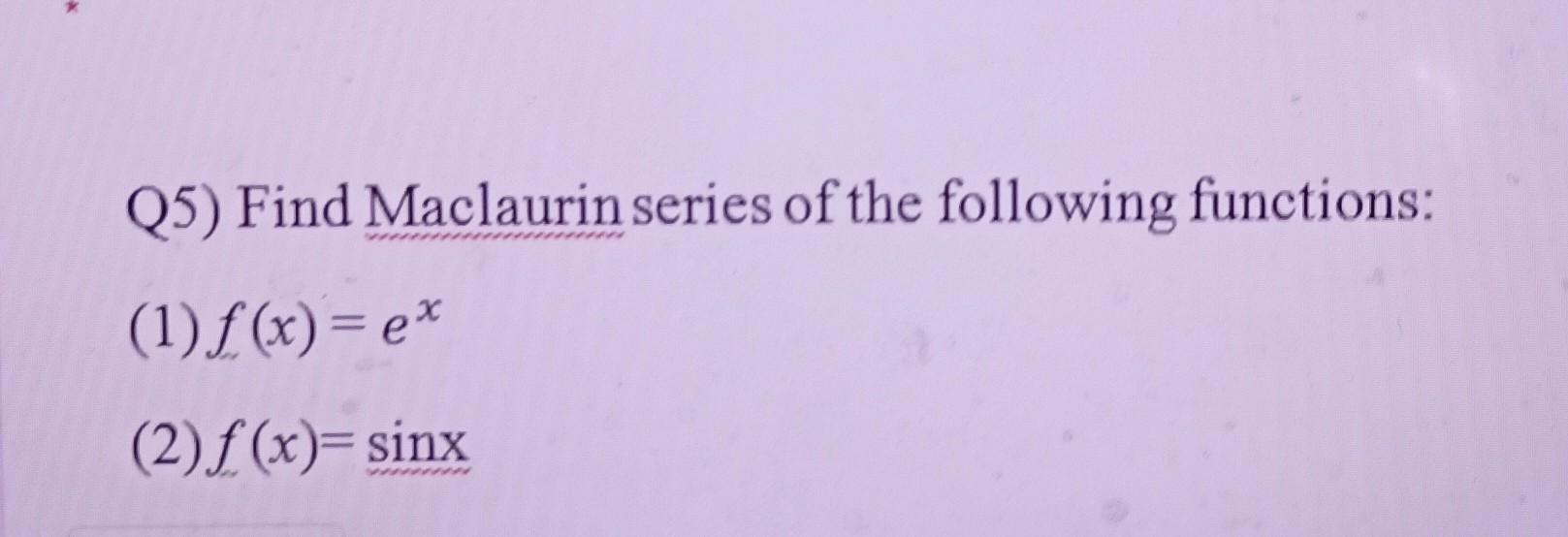 Solved Q5) Find Maclaurin series of the following functions: | Chegg.com