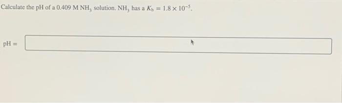 Solved Calculate the pH of a 0.409 M NH, solution. NH3 has a | Chegg.com