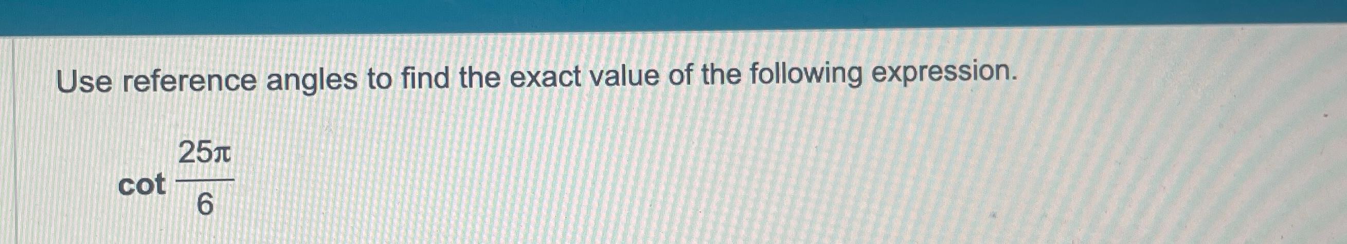 Solved Use reference angles to find the exact value of the | Chegg.com