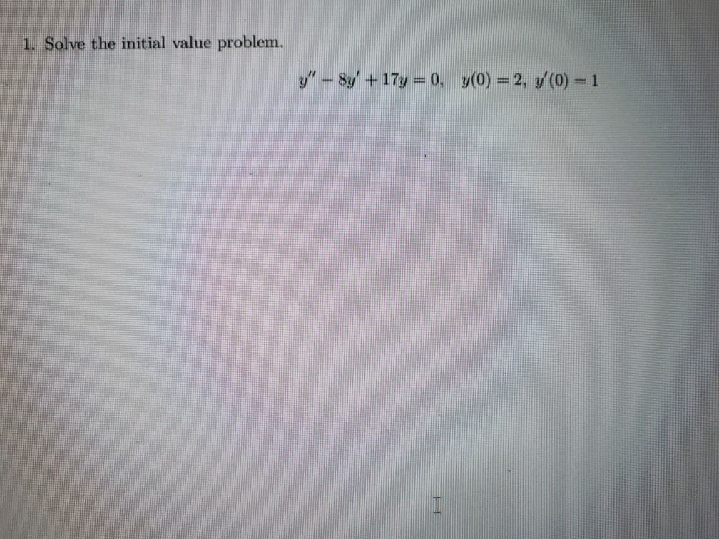 Solved 1. Solve the initial value problem. y' - 8y + 17y=0, | Chegg.com