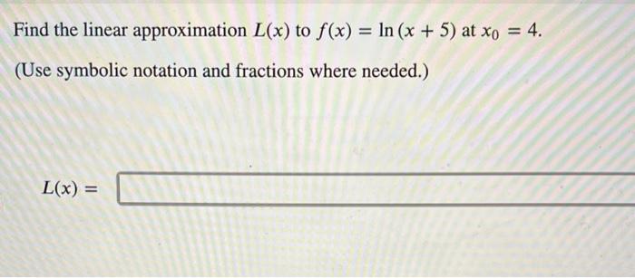 Solved Find the linear approximation L(x) to f(x)=ln(x+5) at | Chegg.com