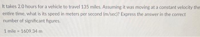 Solved It takes 2.0 hours for a vehicle to travel 135 miles. | Chegg.com