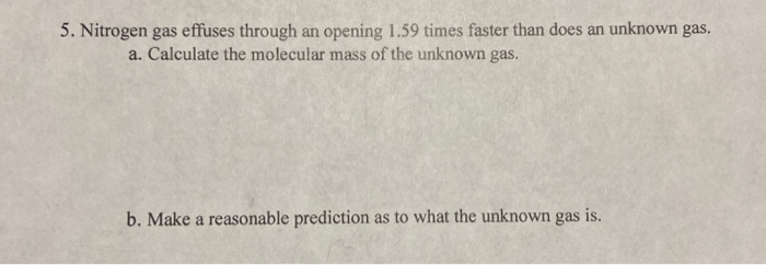 Solved 5. Nitrogen gas effuses through an opening 1.59 times | Chegg.com