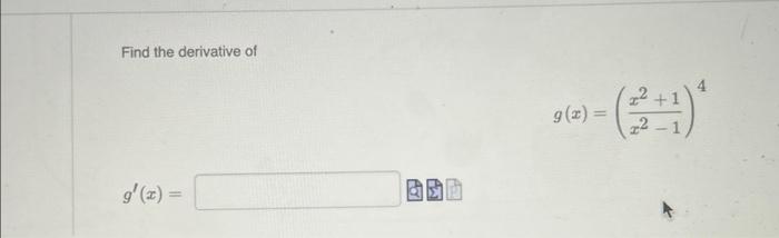 Solved Find the derivative of g(x)=(x2−1x2+1)4 g′(x)= | Chegg.com