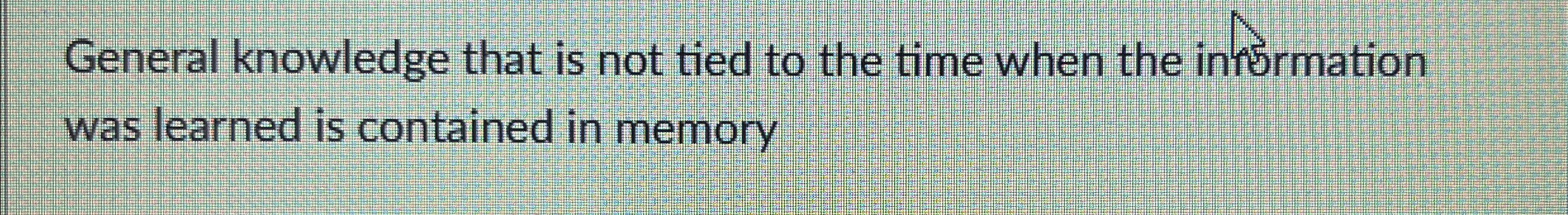 Solved General knowledge that is not tied to the time when | Chegg.com