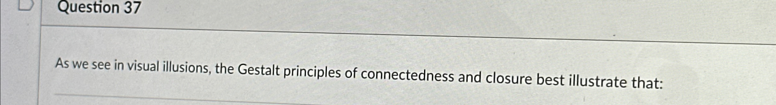 Solved Question 37As we see in visual illusions, the Gestalt | Chegg.com