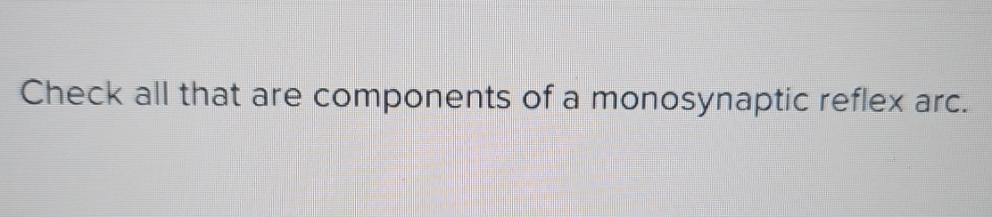 Solved Check all that are components of a monosynaptic | Chegg.com
