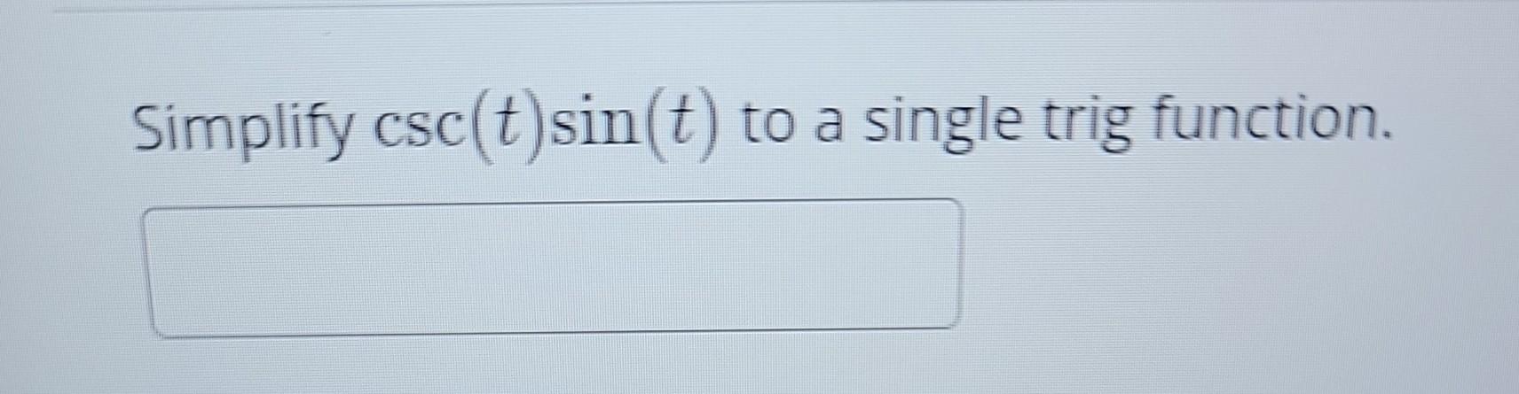 Solved Simplify csc(t)sin(t) to a single trig function. | Chegg.com
