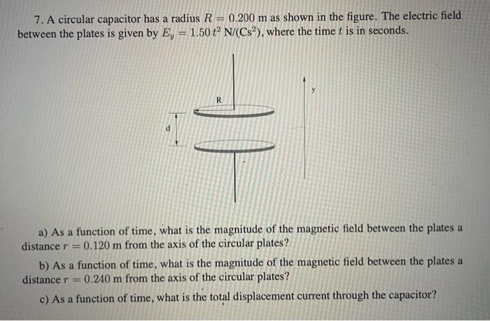 Solved 7. A circular capacitor has a radius R=0.200 m as | Chegg.com